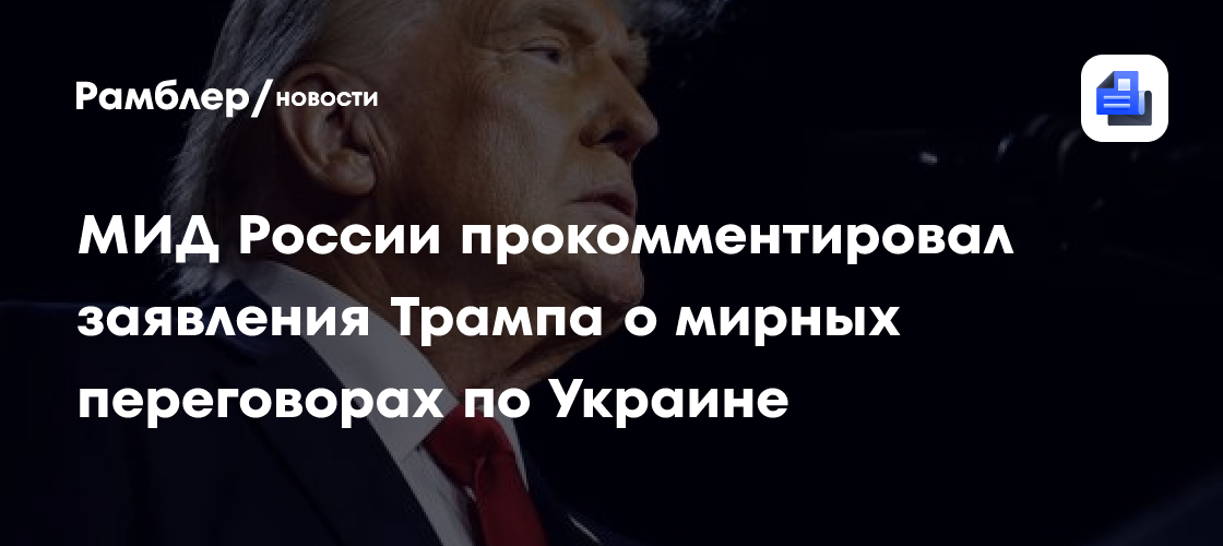 МИД России прокомментировал заявления Трампа о мирных переговорах по