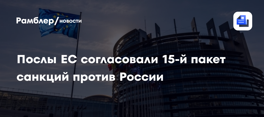 Послы ЕС согласовали 15 й пакет санкций против России Рамблерновости