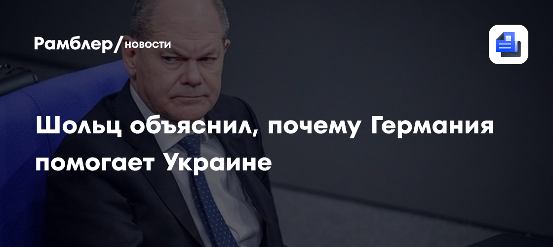 Шольц объяснил почему Германия помогает Украине Рамблерновости