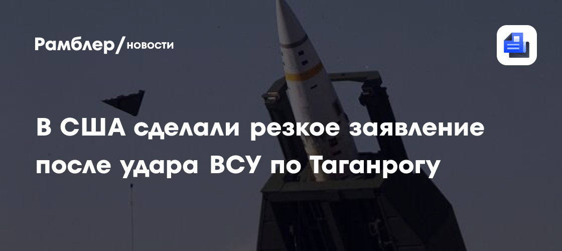 В США сделали резкое заявление после удара ВСУ по Таганрогу Рамблер