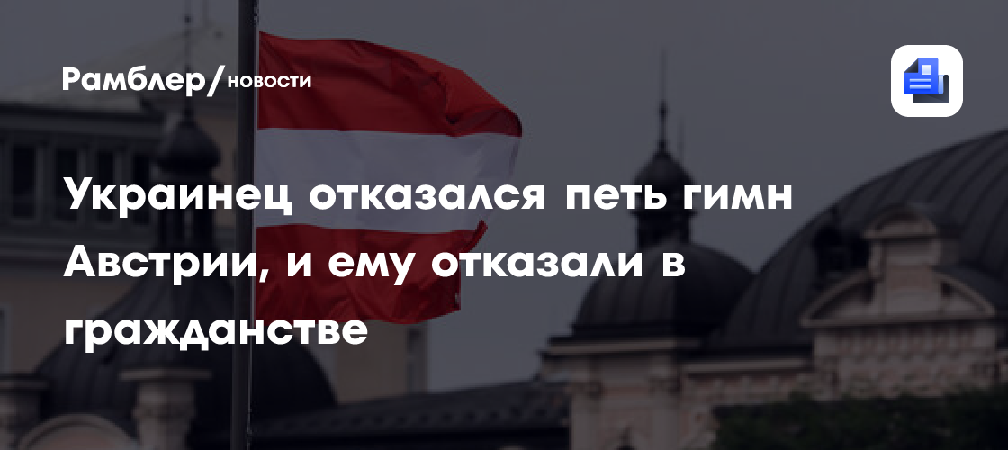 Украинец отказался петь гимн Австрии и ему отказали в гражданстве