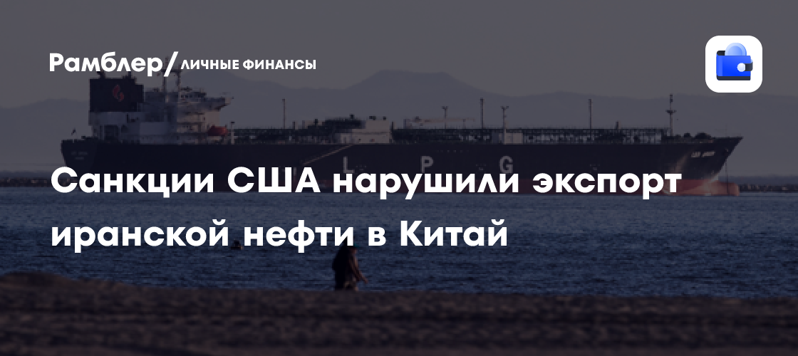 Санкции США нарушили экспорт иранской нефти в Китай — Vortexa Рамблер