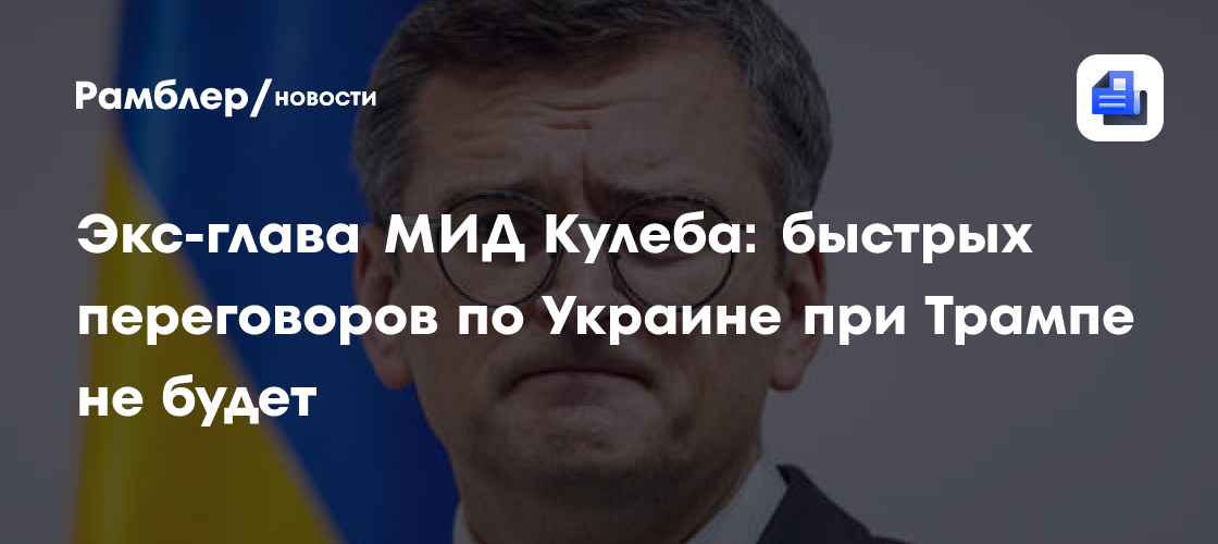 Экс глава МИД Кулеба быстрых переговоров по Украине при Трампе не