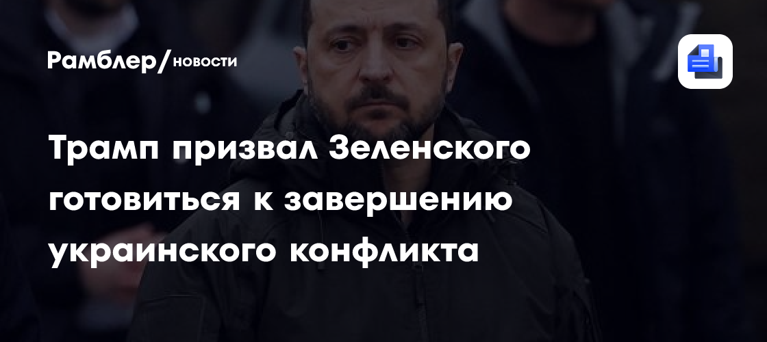 Трамп призвал Зеленского готовиться к завершению украинского конфликта