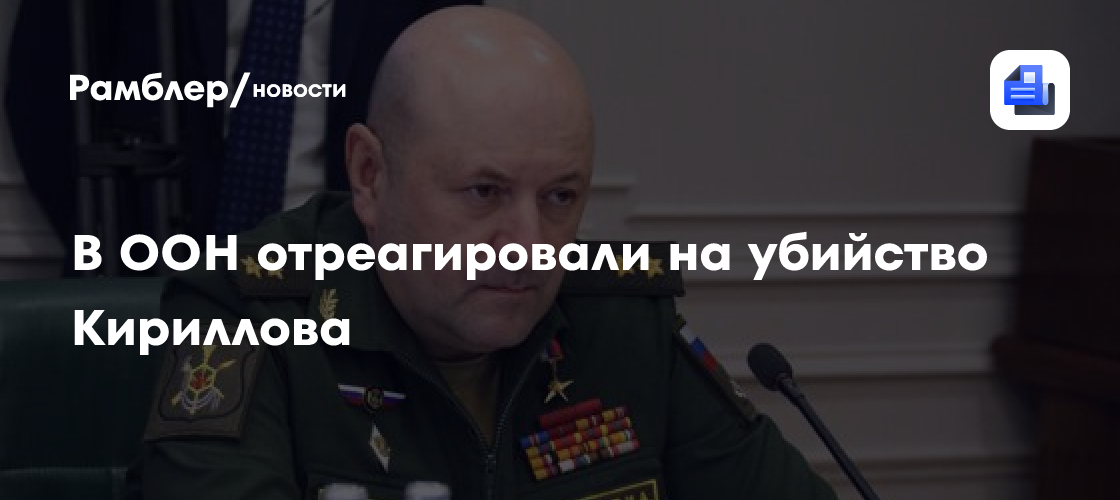 В ООН отреагировали на убийство Кириллова Рамблерновости