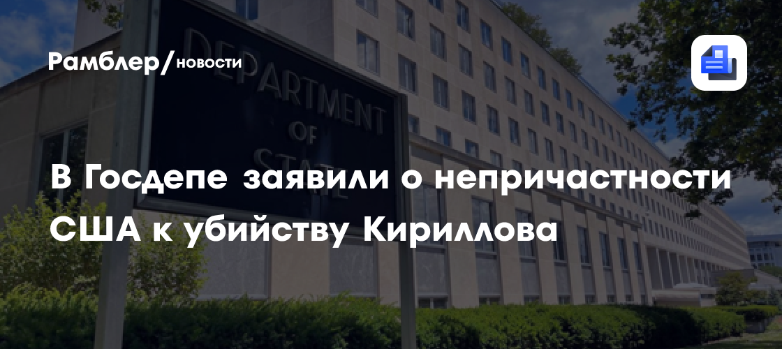 В Госдепе заявили о непричастности США к убийству Кириллова Рамблер