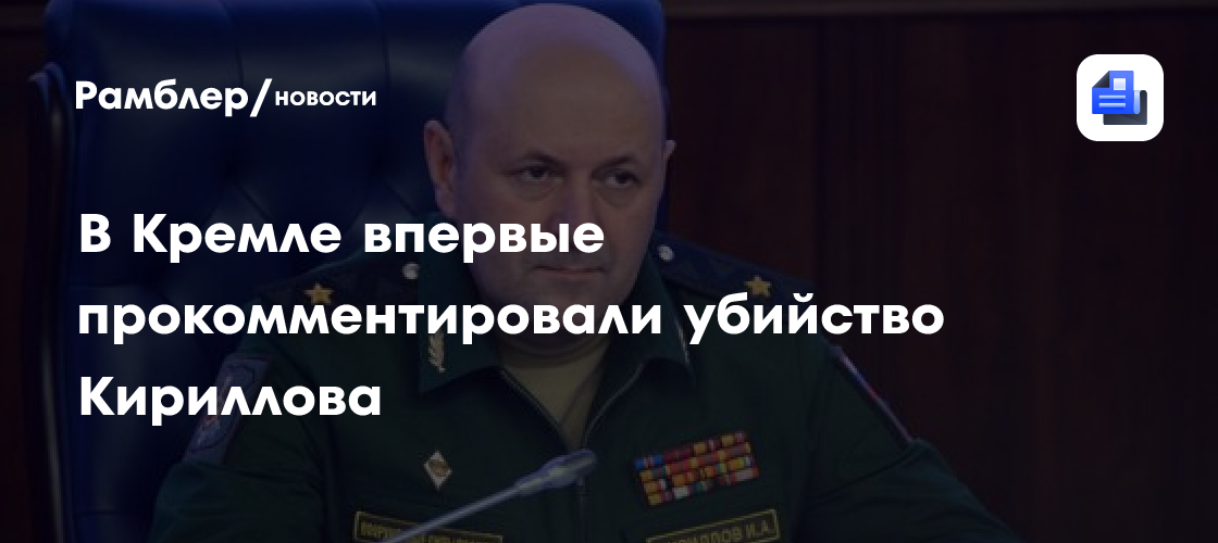 В Кремле впервые прокомментировали убийство Кириллова Рамблерновости