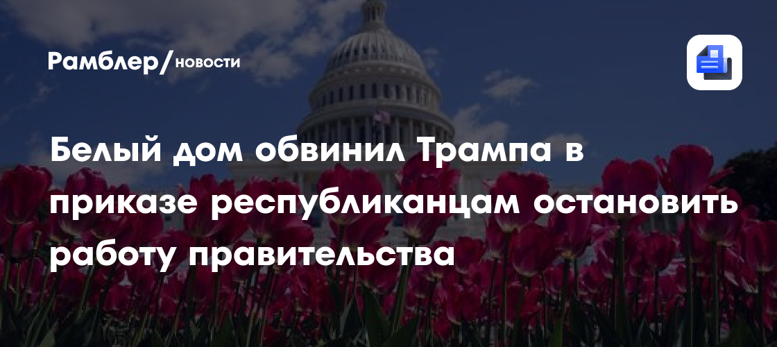 Белый дом обвинил Трампа в приказе республиканцам остановить работу