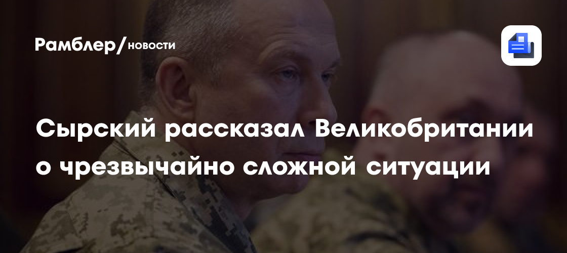 Сырский рассказал Великобритании о чрезвычайно сложной ситуации