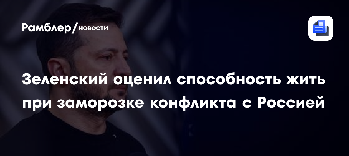 Зеленский оценил способность жить при заморозке конфликта с Россией