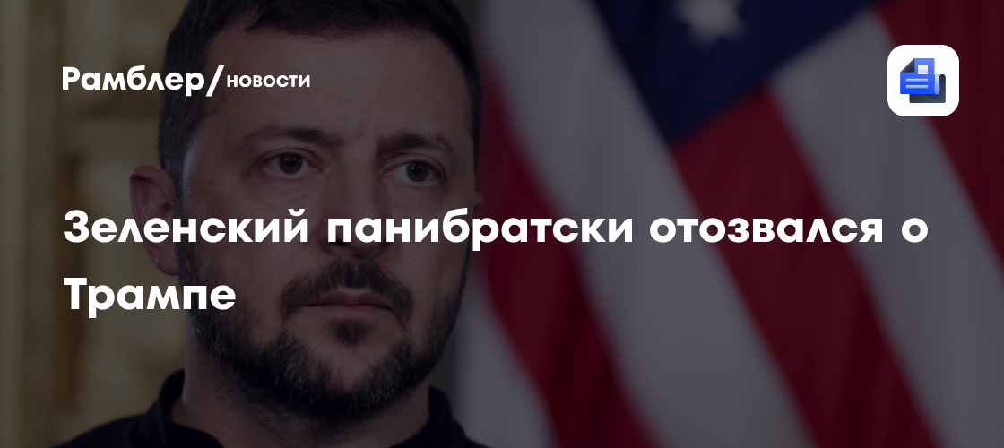 Зеленский панибратски отозвался о Трампе Рамблерновости