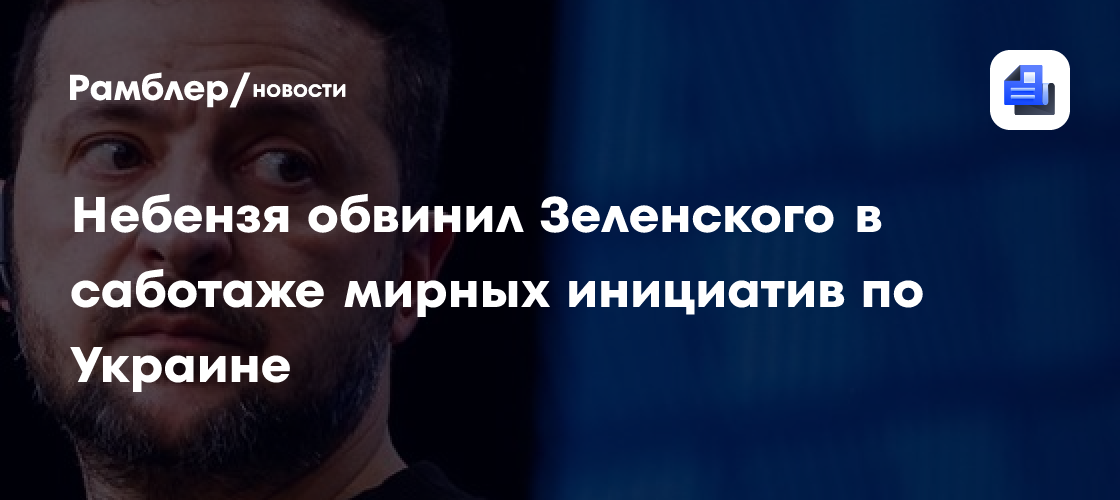 Небензя обвинил Зеленского в саботаже мирных инициатив по Украине