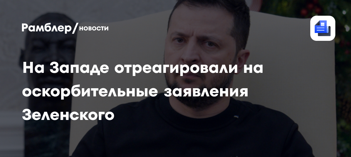 На Западе оскорбительные заявления Зеленского назвали критикой от