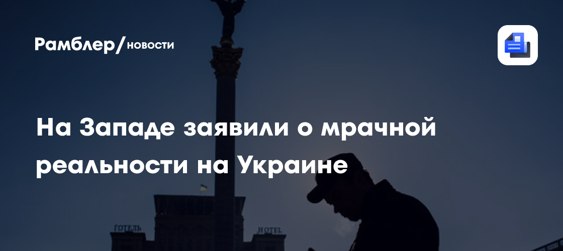 На Западе заявили о мрачной реальности на Украине Рамблерновости
