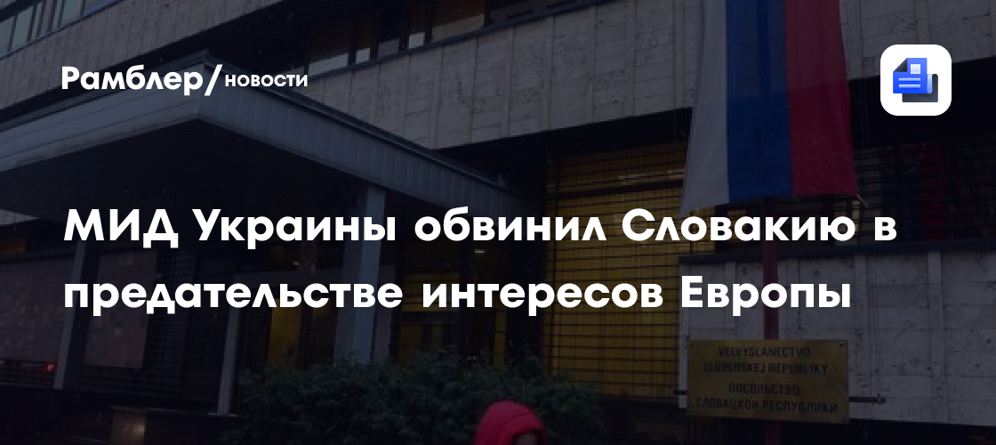 МИД Украины обвинил Словакию в предательстве интересов Европы Рамблер