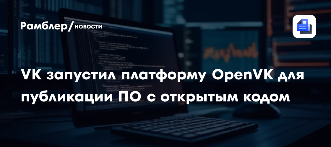 VK запустил платформу OpenVK для публикации ПО с открытым кодом - Рамблер/новости