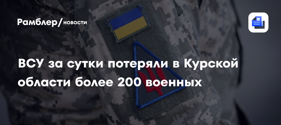 ВСУ за сутки потеряли в Курской области более 200 военных Рамблерновости