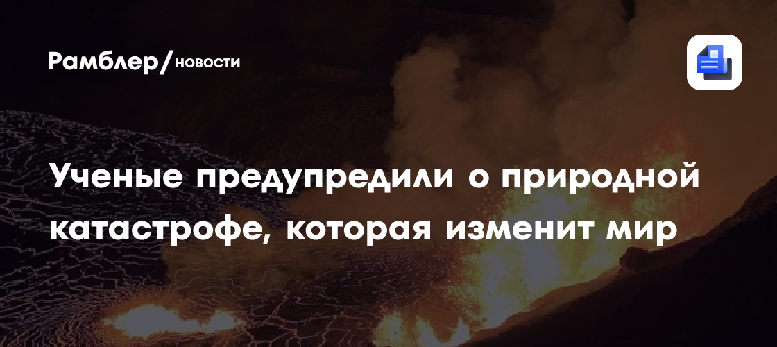 Ученые предупредили что мощное извержение вулкана изменит мир