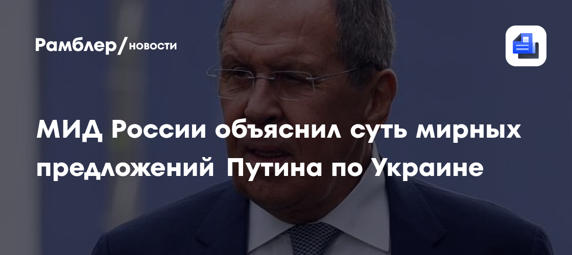 МИД России объяснил суть мирных предложений Путина по Украине Рамблер