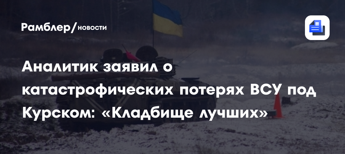 Аналитик заявил о катастрофических потерях ВСУ под Курском Кладбище