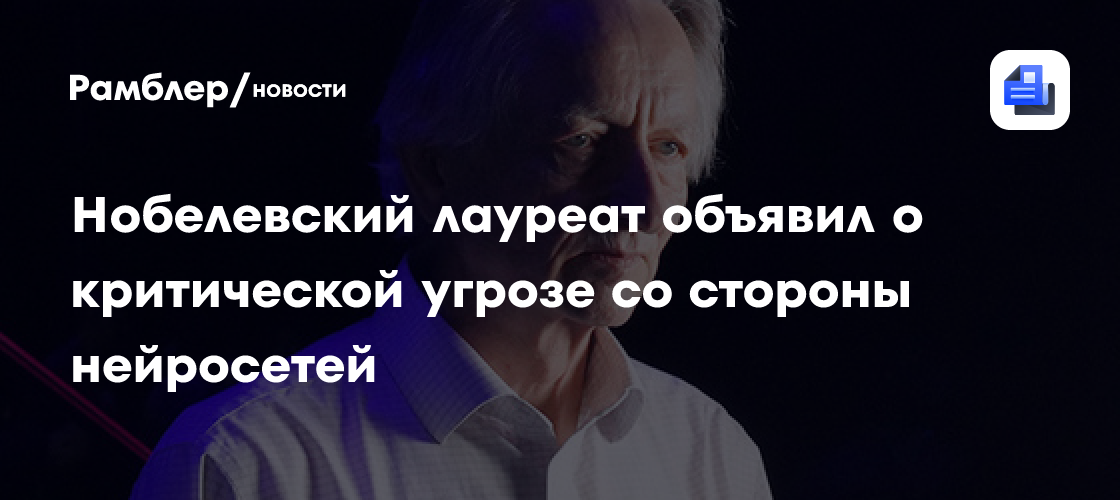 Нобелевский лауреат Хинтон объявил о критической угрозе со стороны
