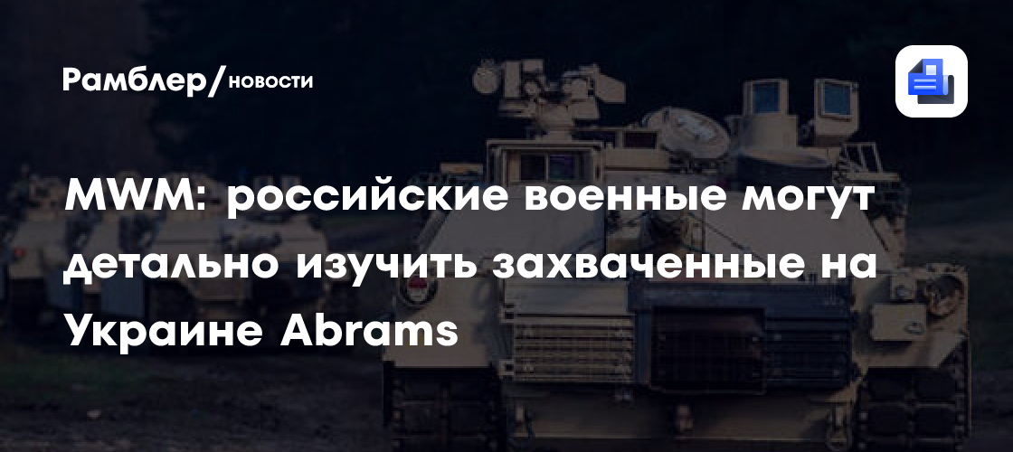 MWM: российские военные могут детально изучить захваченные на Украине Abrams - Рамблер/новости