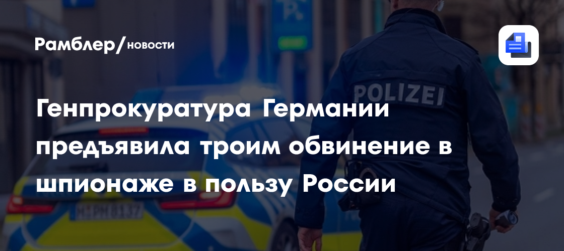 Генпрокуратура Германии предъявила троим обвинение в шпионаже в пользу