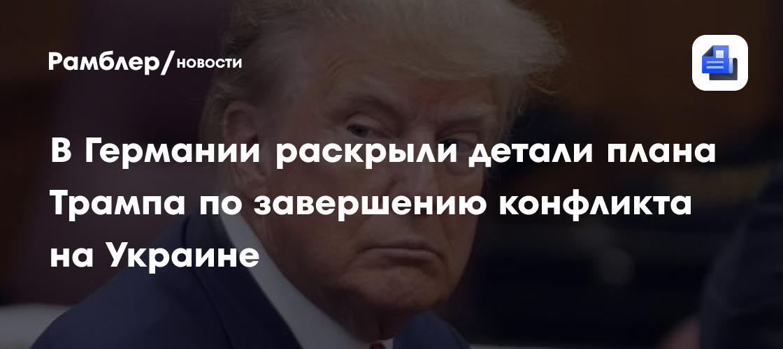 В Германии раскрыли детали плана Трампа по завершению конфликта на