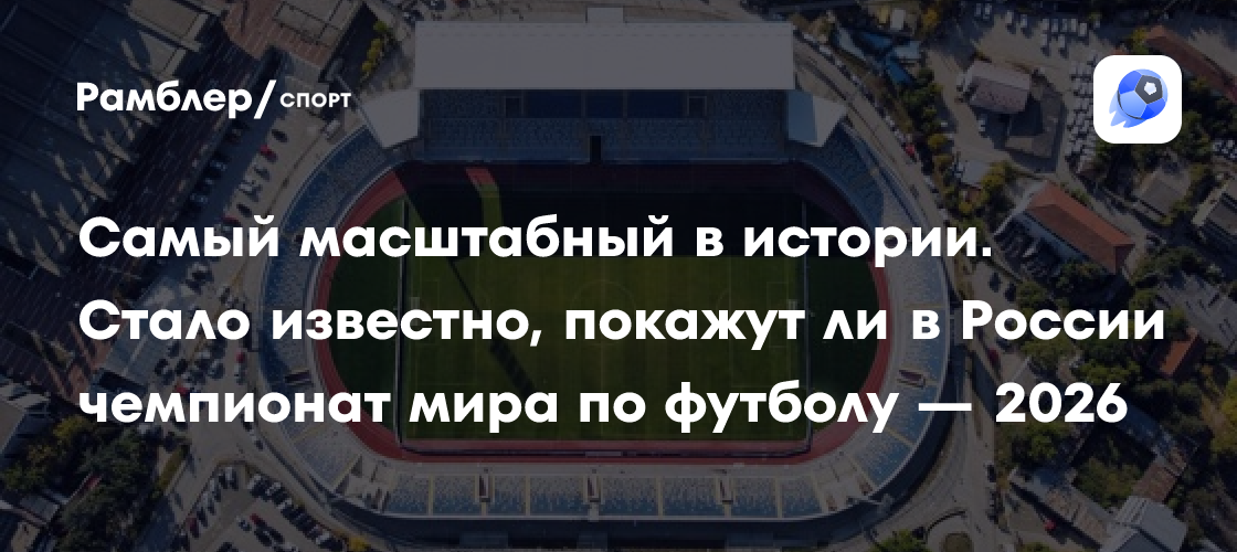 Самый масштабный в истории. Стало известно, покажут ли в России ...