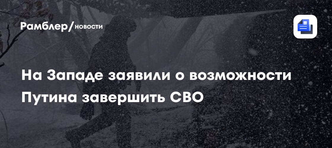 На Западе заявили о возможности Путина завершить СВО Рамблерновости