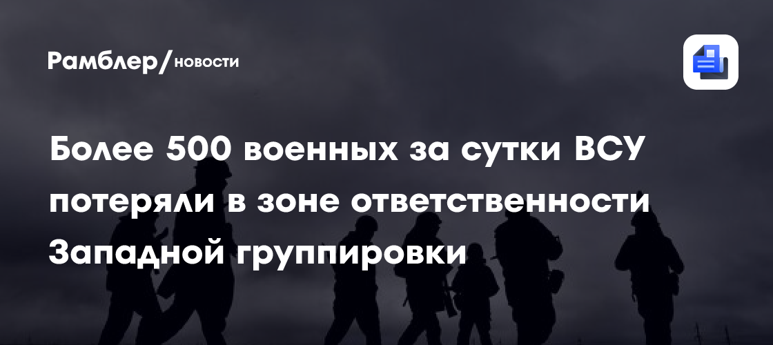 Более 500 военных за сутки ВСУ потеряли в зоне ответственности Западной