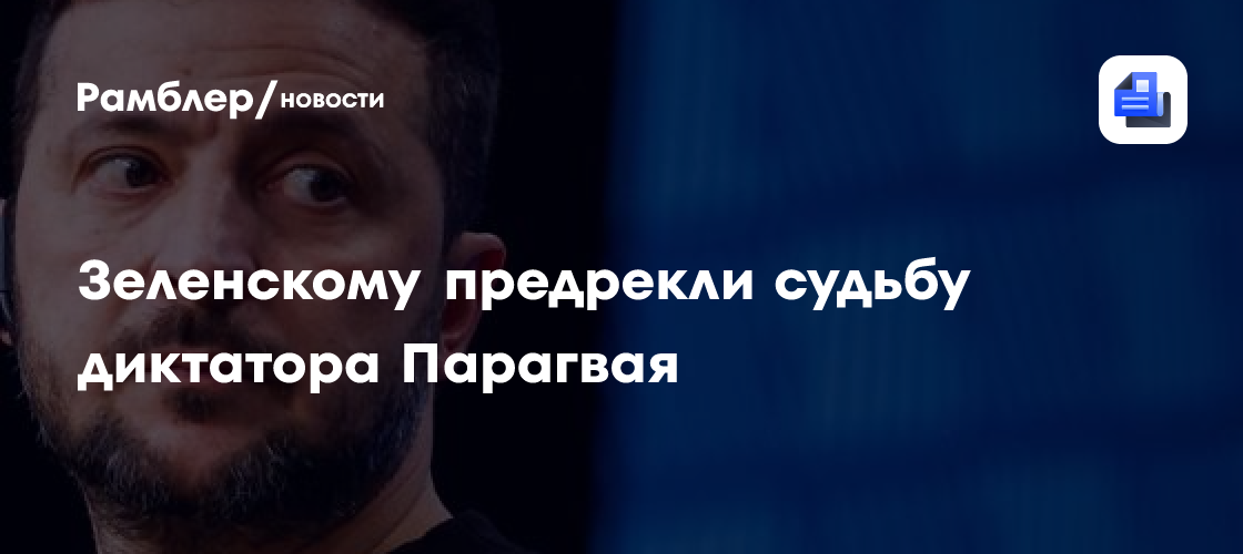 Зеленскому предрекли судьбу диктатора Парагвая Рамблерновости