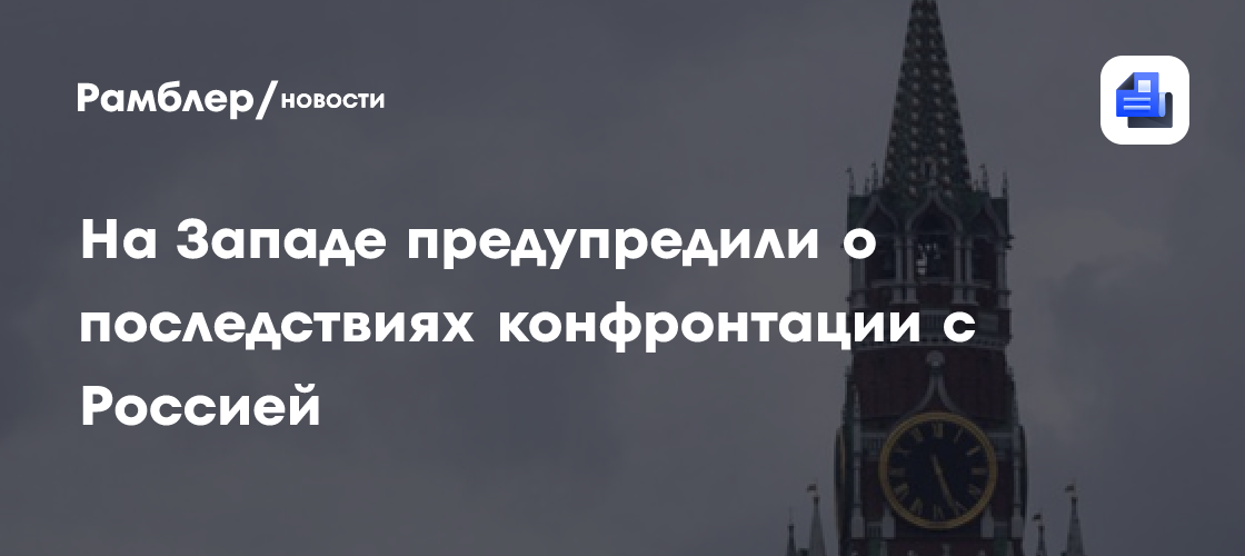 На Западе предупредили о последствиях конфронтации с Россией Рамблер