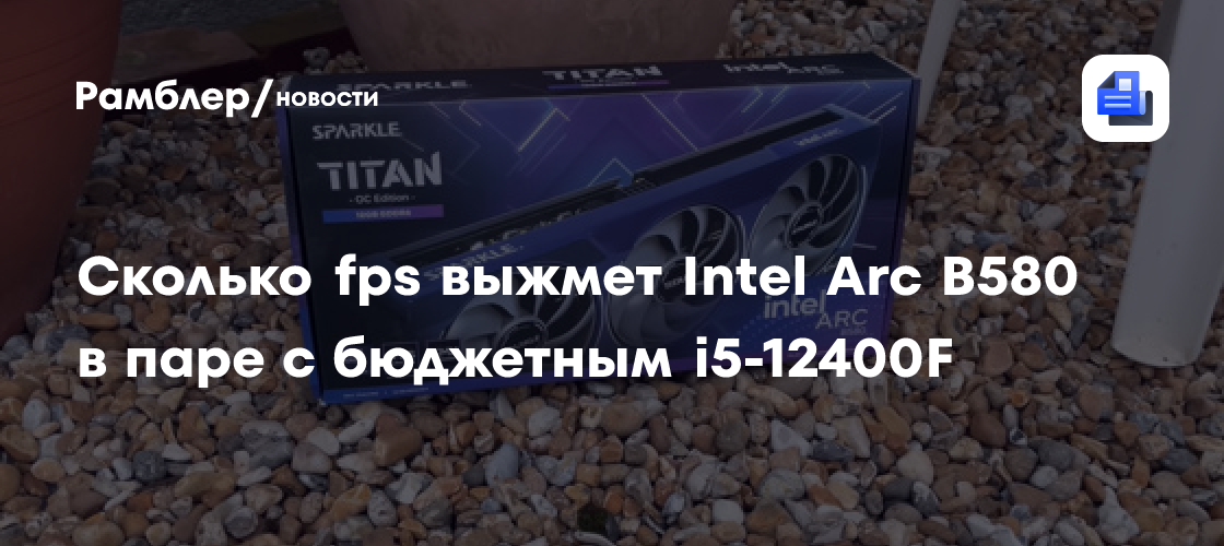 Сколько fps выжмет Intel Arc B580 в паре с бюджетным i5-12400F ...