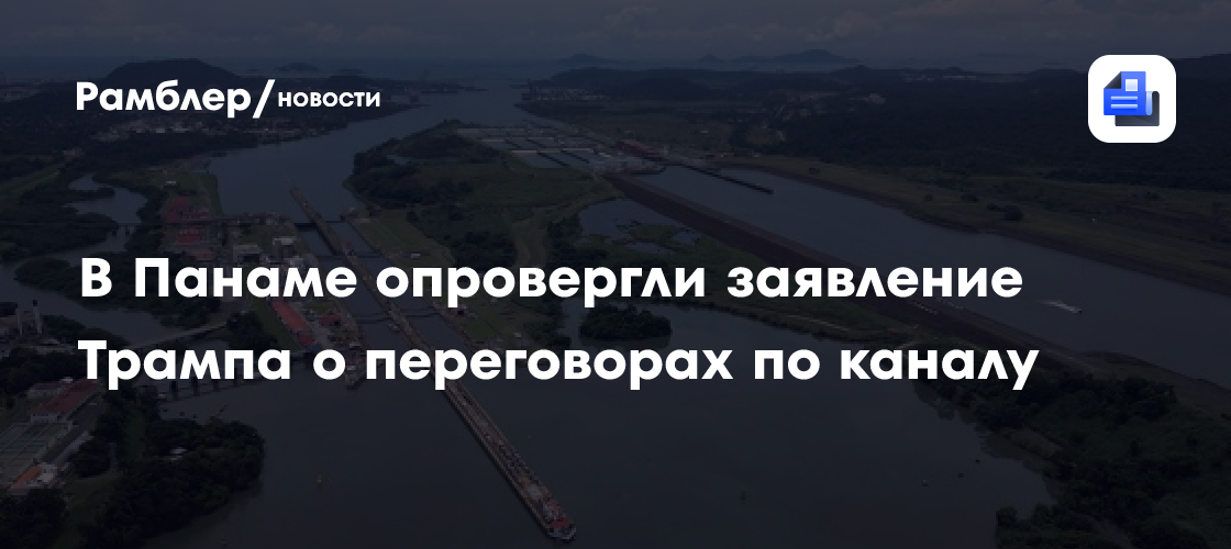 В Панаме опровергли заявление Трампа о переговорах по каналу Рамблер