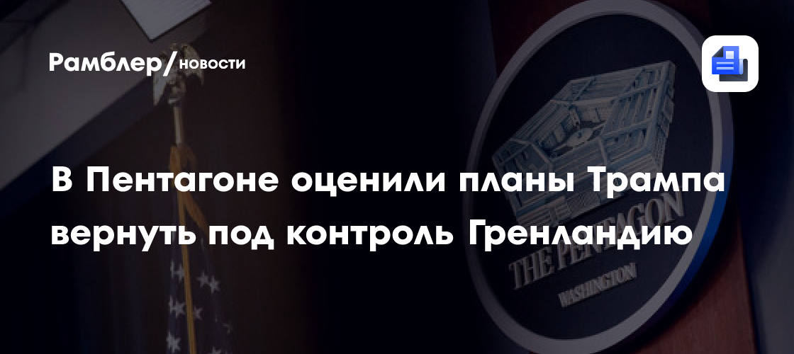 В Пентагоне оценили планы Трампа вернуть под контроль Гренландию