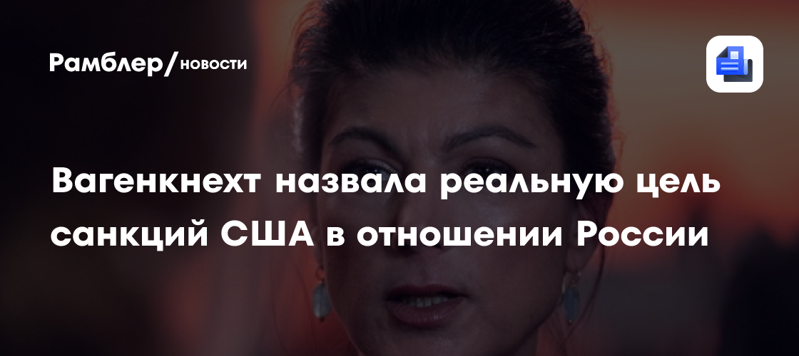 Вагенкнехт назвала реальную цель санкций США в отношении России