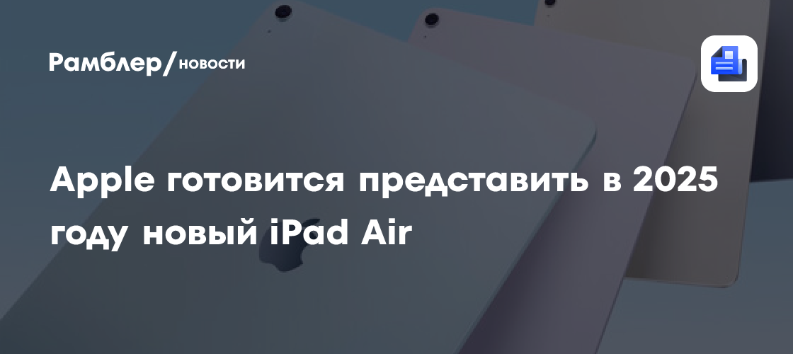 MacRumors: Apple представит iPad Air с M4 весной 2025 года - Рамблер ...