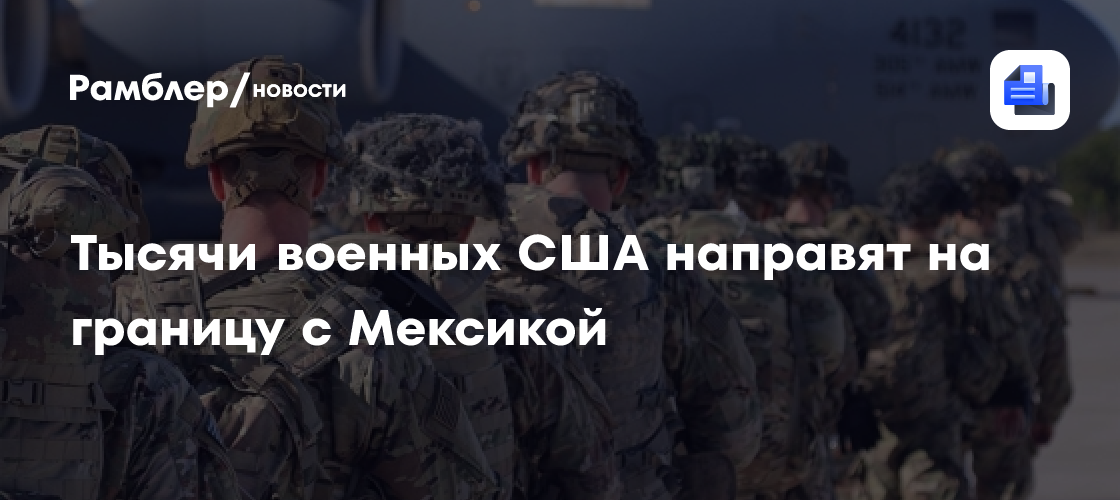 Cnn тысячи военных США направят для защиты границы с Мексикой