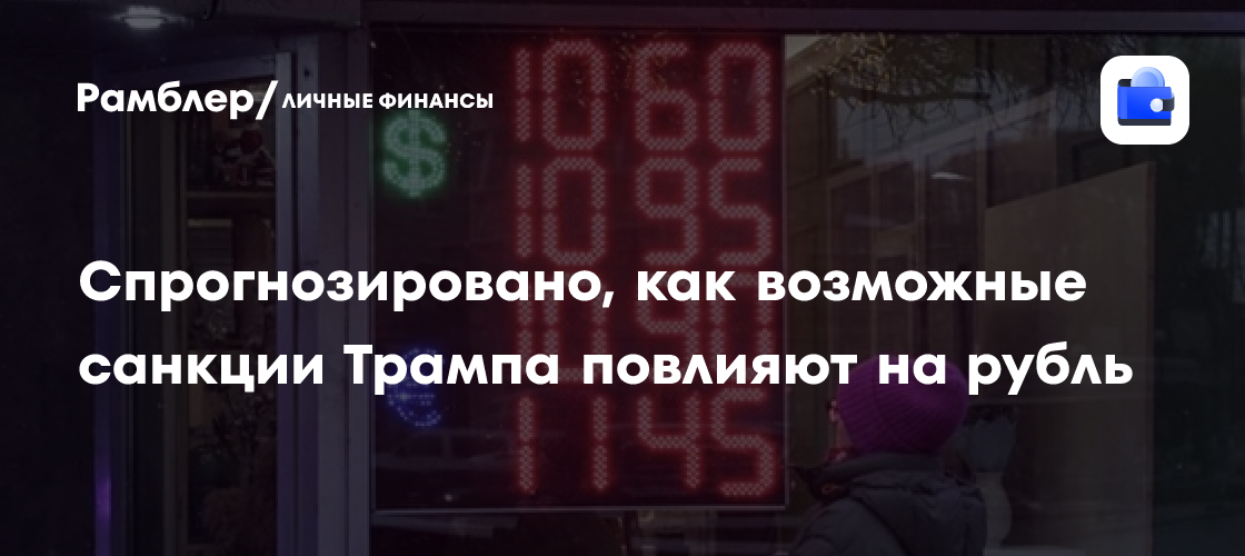Спрогнозировано как возможные санкции Трампа повлияют на рубль