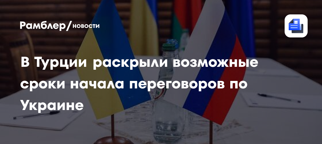 В Турции раскрыли возможные сроки начала переговоров по Украине