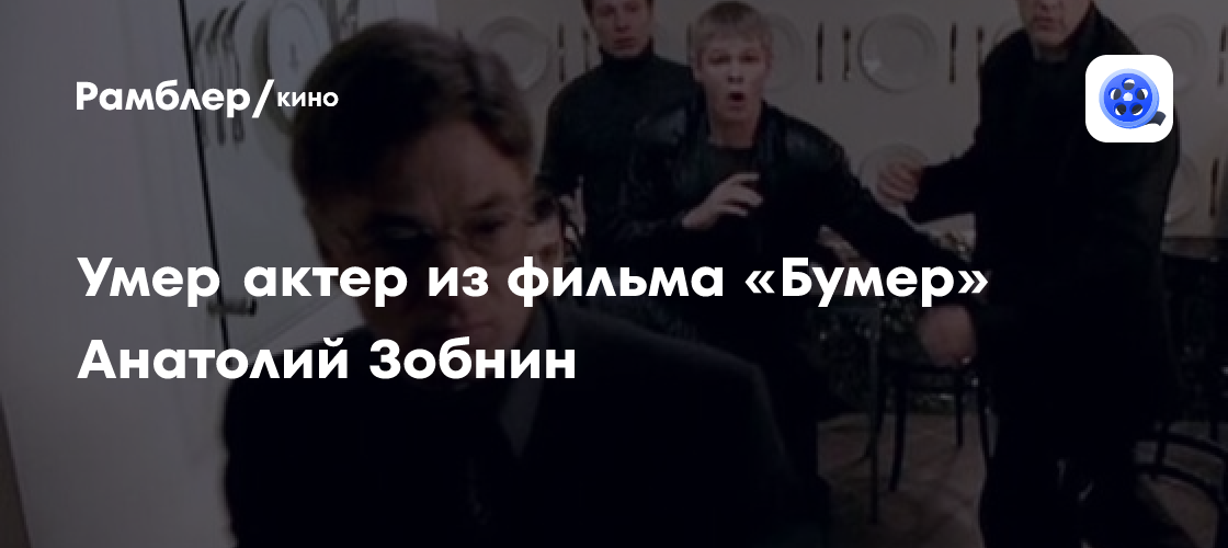 Умер Анатолий Зобнин, сыгравший роль Прикинутого в фильме "Бумер ...