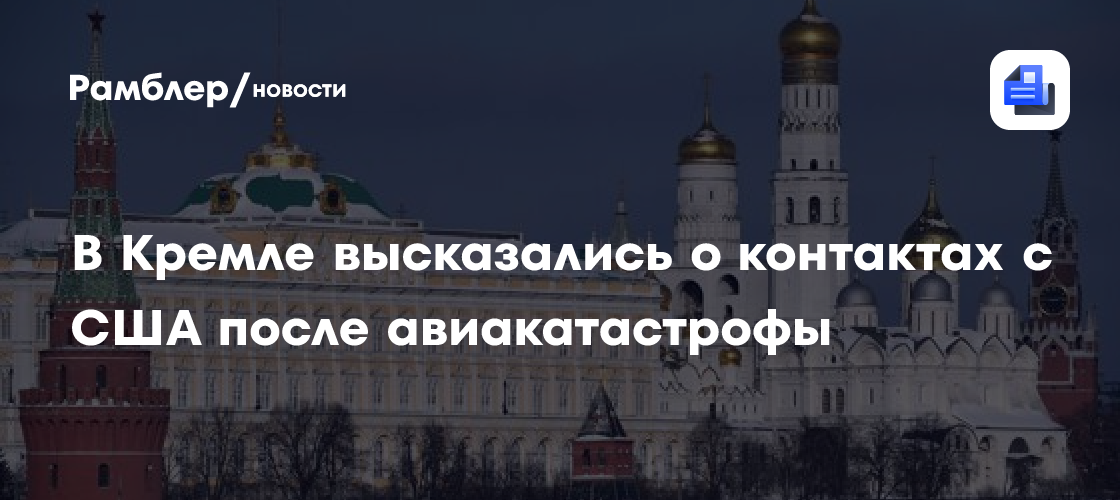 В Кремле высказались о контактах с США после авиакатастрофы Рамблер