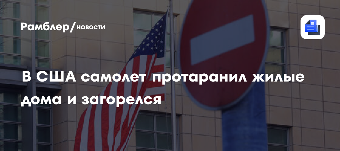 В США самолет протаранил жилые дома и загорелся Рамблерновости