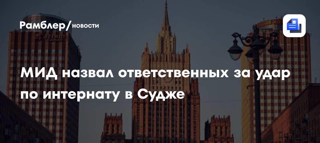 МИД РФ назвал терактом удар ВСУ по интернату в Судже Рамблерновости