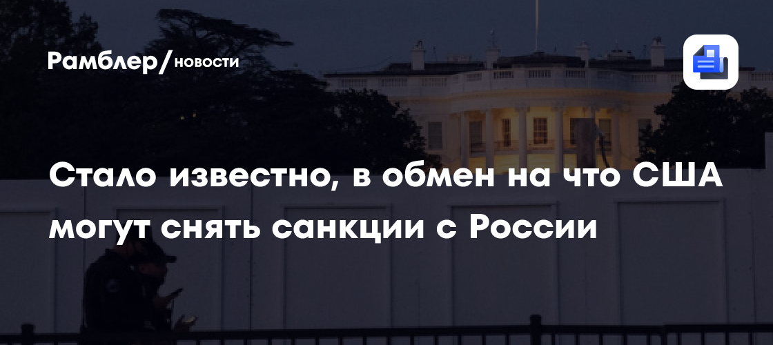 Стало известно в обмен на что США могут снять санкции с России