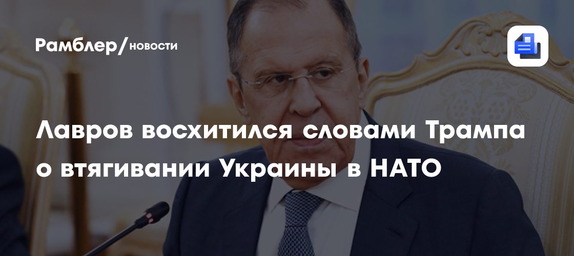 Лавров восхитился словами Трампа о втягивании Украины в НАТО Рамблер