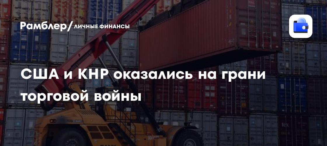 США и КНР оказались на грани торговой войны Рамблерличные финансы