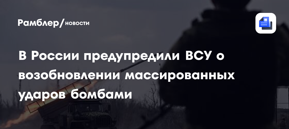 В России предупредили ВСУ о возобновлении массированных ударов бомбами