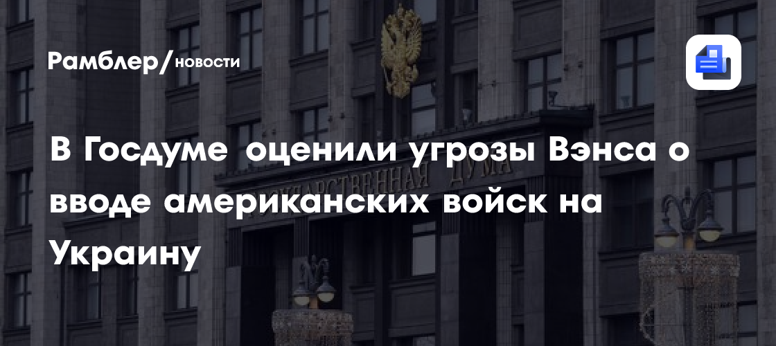 В Госдуме оценили угрозы Вэнса о вводе американских войск на Украину